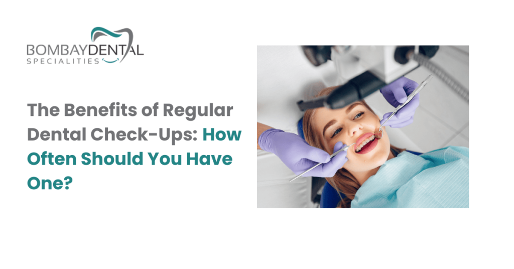 The Benefits of Regular Dental Check-Ups | Bombay Dental Specialities